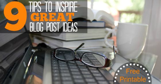 9 Tips To Inspire Great Blog Post Ideas