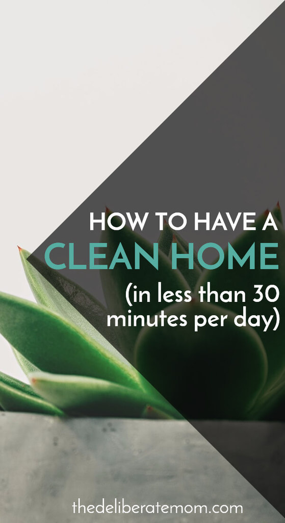How to Have a Clean Home in Less than 30 Minutes/Day - The Deliberate Mom